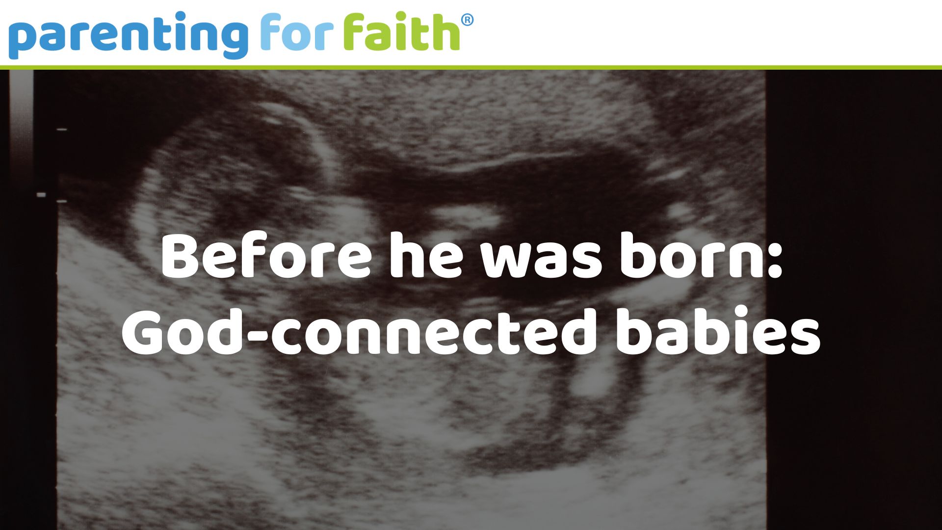 Parenting for Faith | Before he was born: God-connected babies