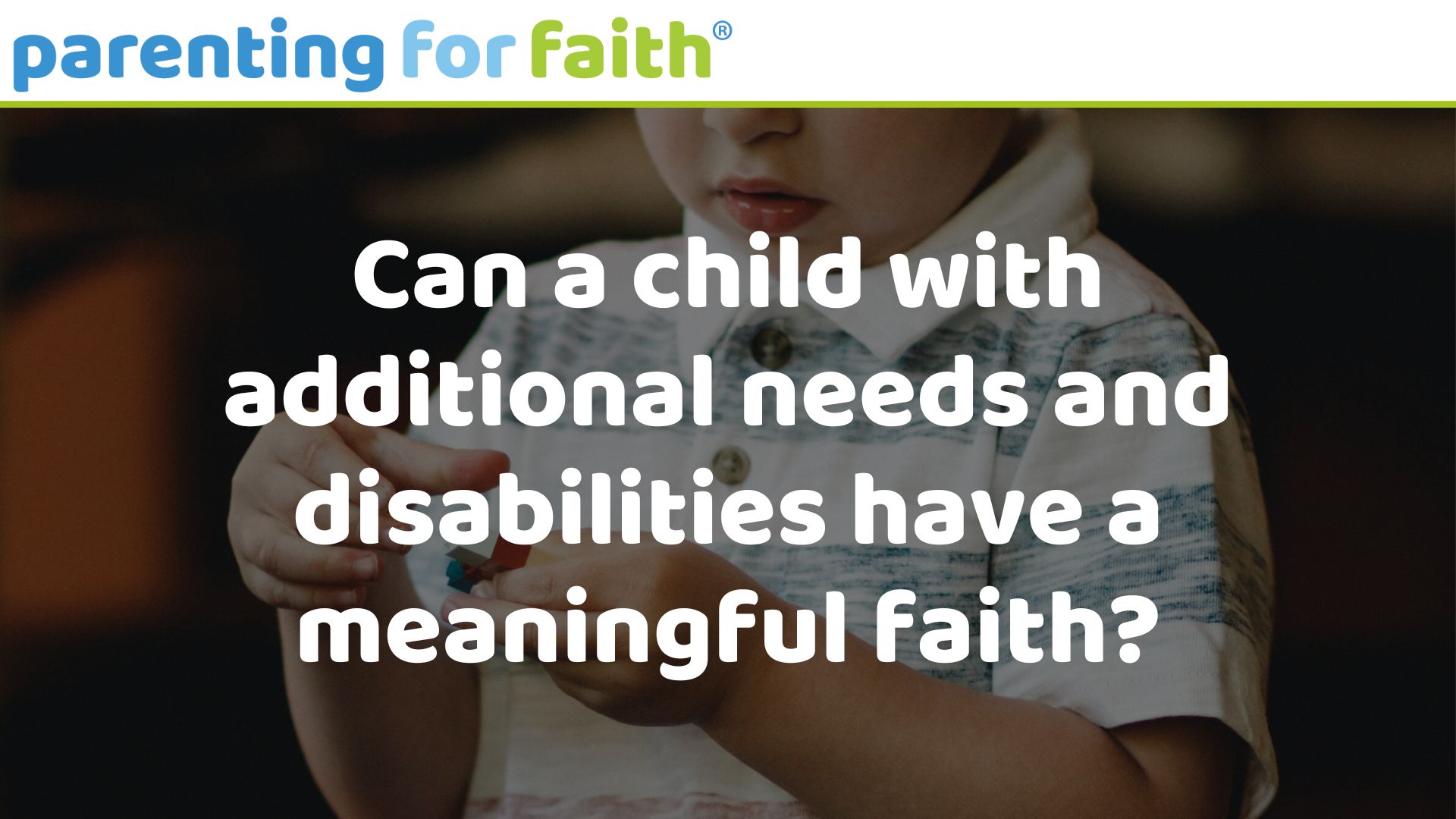Parenting for Faith | Can a child with additional needs and ...