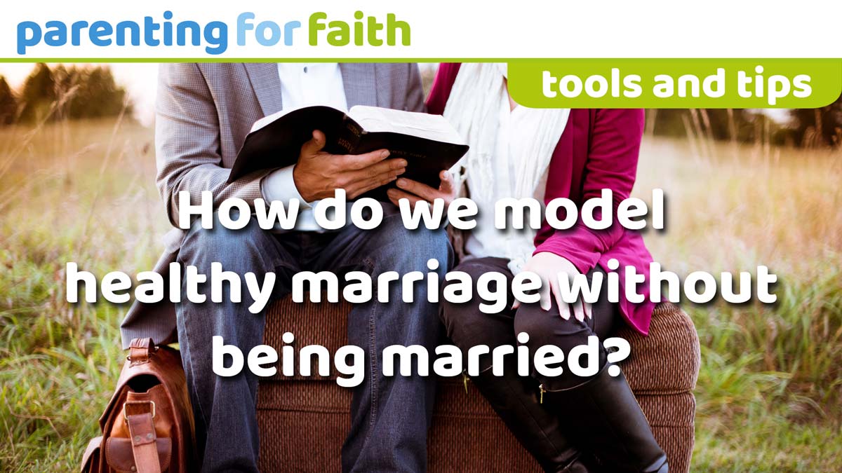 Parenting for Faith | How do we model healthy marriage without being ...