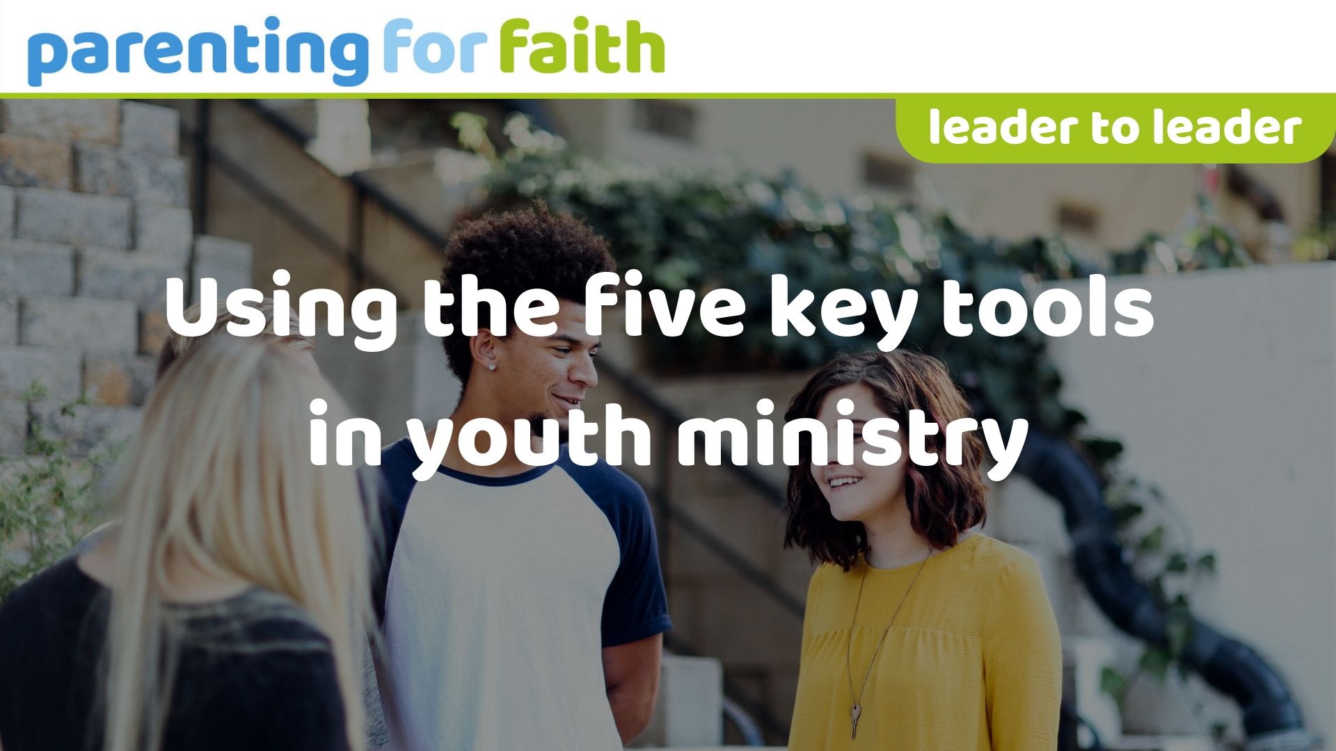 Parenting for Faith | Using the five key tools in youth ministry