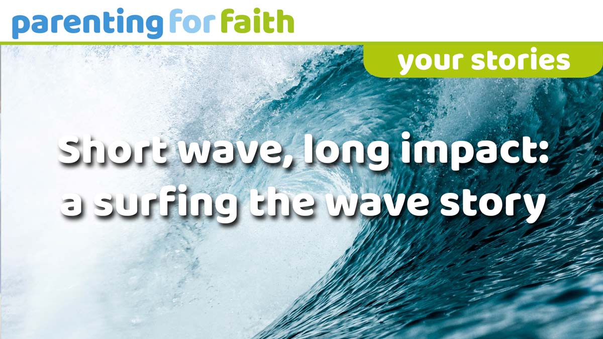 Parenting for Faith | Short wave, long impact: a surfing the wave story