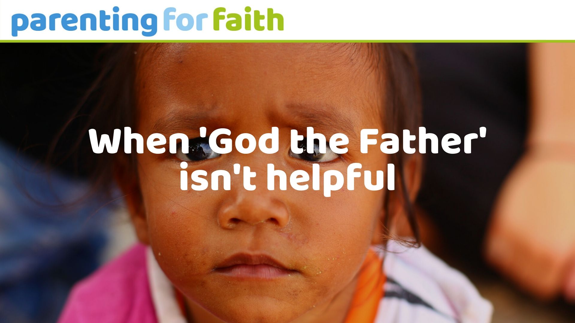 Parenting for Faith | When ‘God the Father’ isn’t helpful