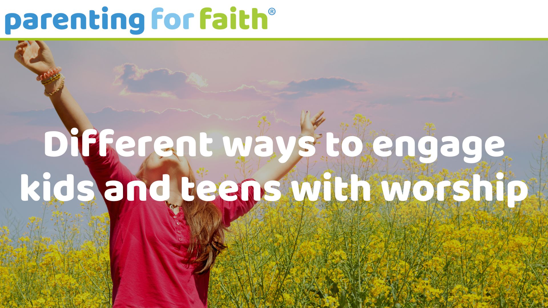 Parenting for Faith | Different ways to engage kids and teens with worship